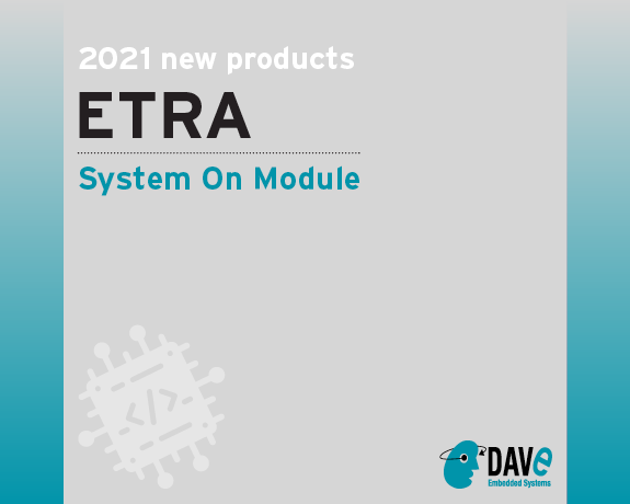 ETRA SOM: 2021 new product – DAVE Embedded Systems